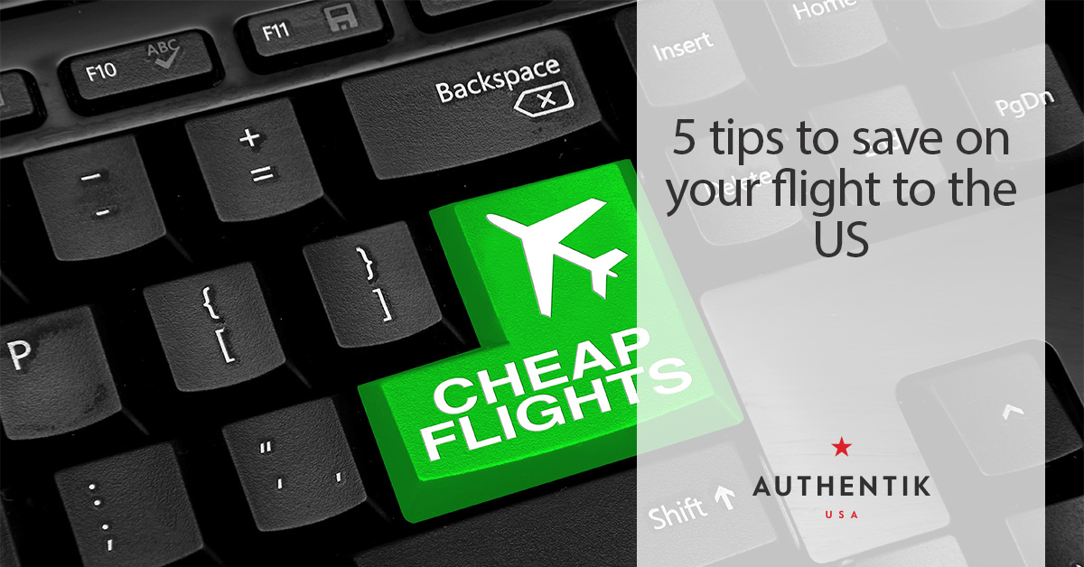 5 tips to save on your flight to the US | Authentik USA Blog